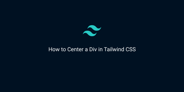 How To Center A Div In Tailwind CSS