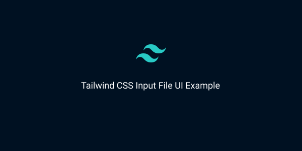 Tailwind CSS Input File UI Example